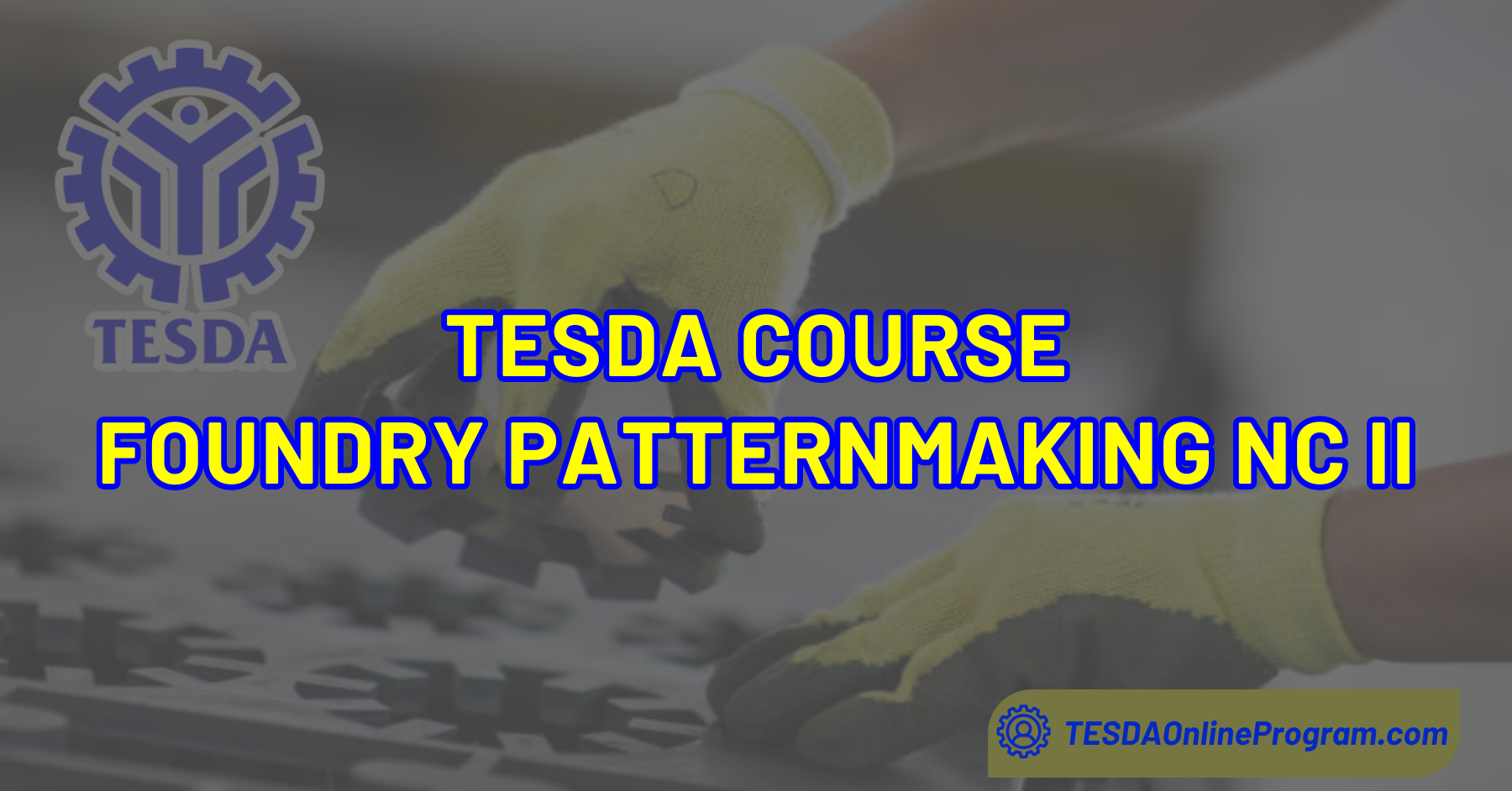 TESDA Foundry Patternmaking NC II Course - TESDA Online Program